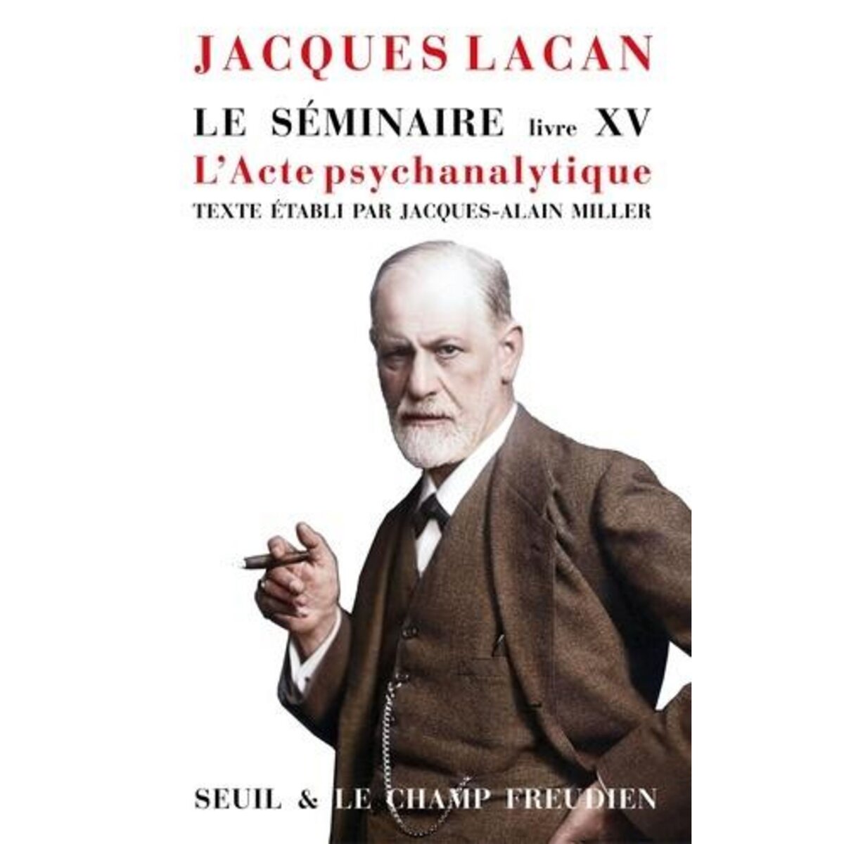 LE SEMINAIRE DE JACQUES LACAN. LIVRE XV, L'ACTE PSYCHANALYTIQUE, 1967 ... LE SEMINAIRE DE JACQUES LACAN. LIVRE XV, L'ACTE PSYCHANALYTIQUE, 1967 ...