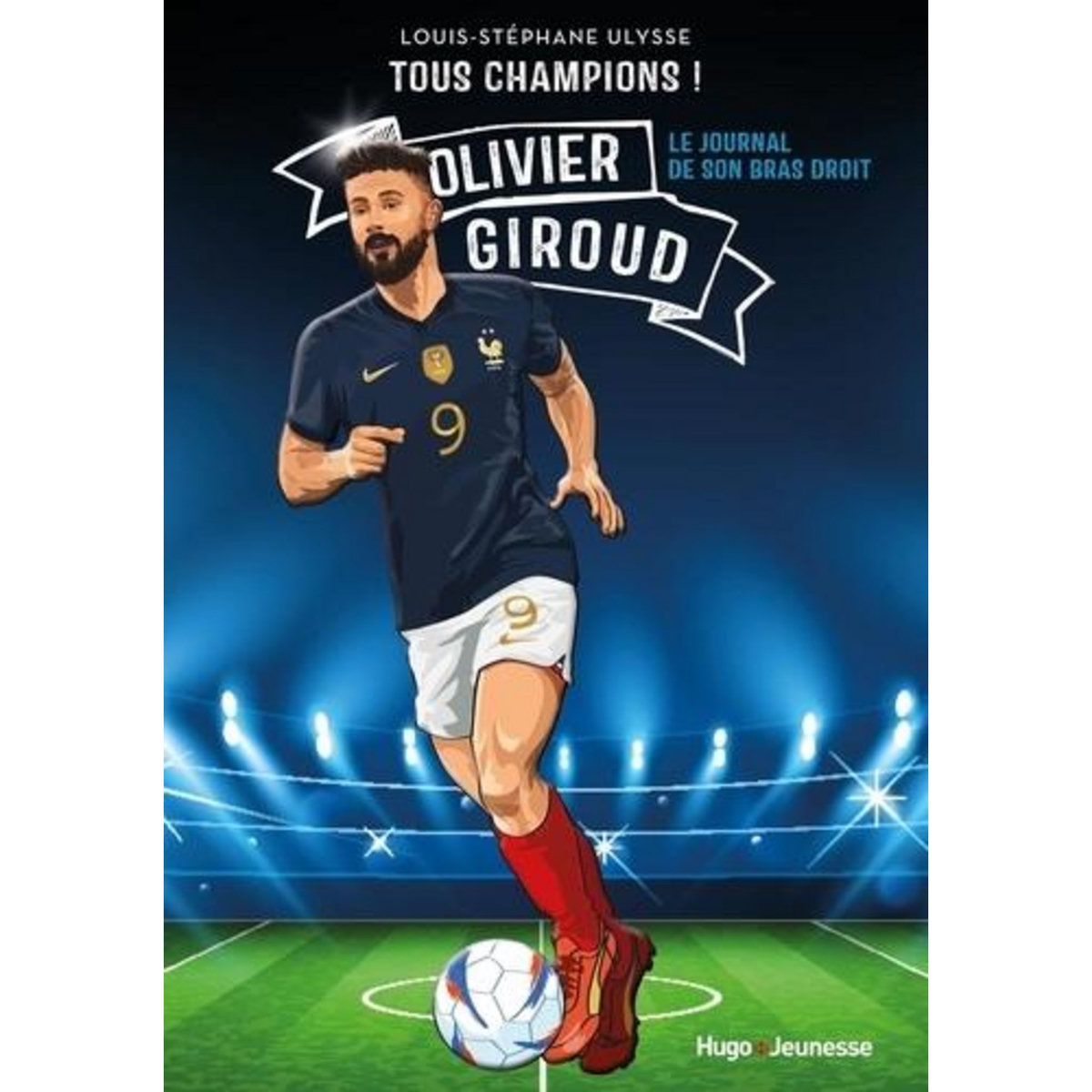 TOUS CHAMPIONS ! : OLIVIER GIROUD. LE JOURNAL DE SON BRAS DROIT, Ulysse ...