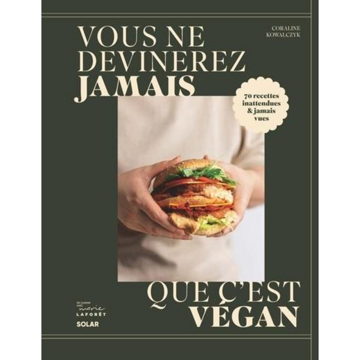 VOUS NE DEVINEREZ JAMAIS QUE C'EST VEGAN. 70 RECETTES INATTENDUES ...