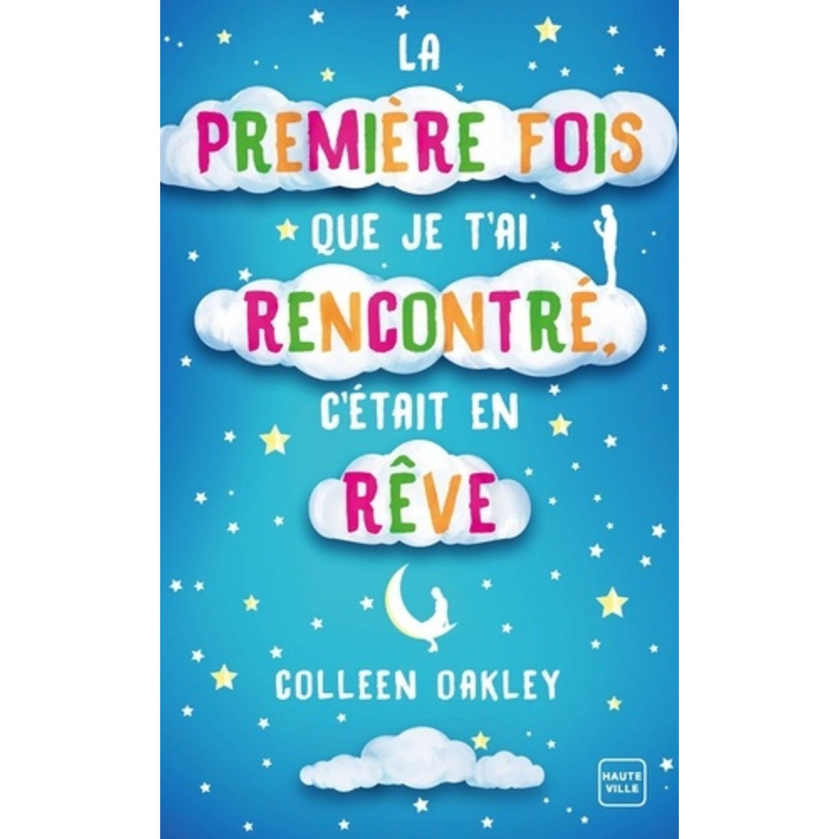 LA PREMIERE FOIS QUE JE T'AI RENCONTRE, C'ETAIT EN REVE, Oakley Colleen ...