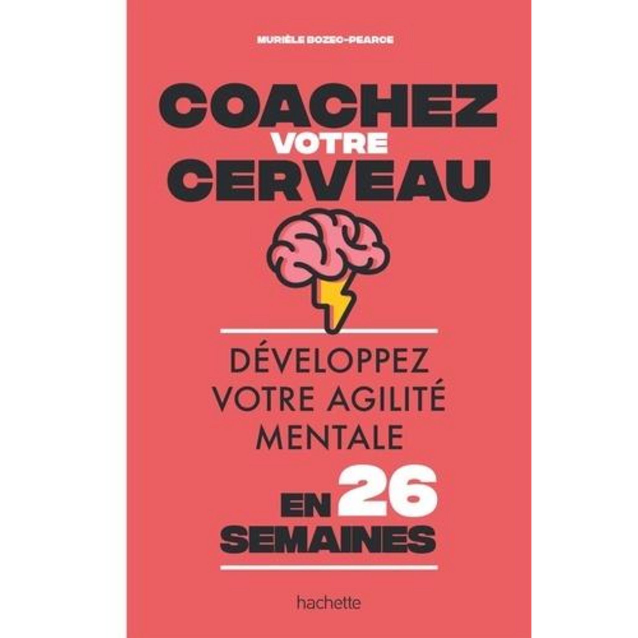 COACHEZ VOTRE CERVEAU. DEVELOPPEZ VOTRE AGILITE MENTALE EN 26 SEMAINES, Bozec-Pearce Murièle pas ...