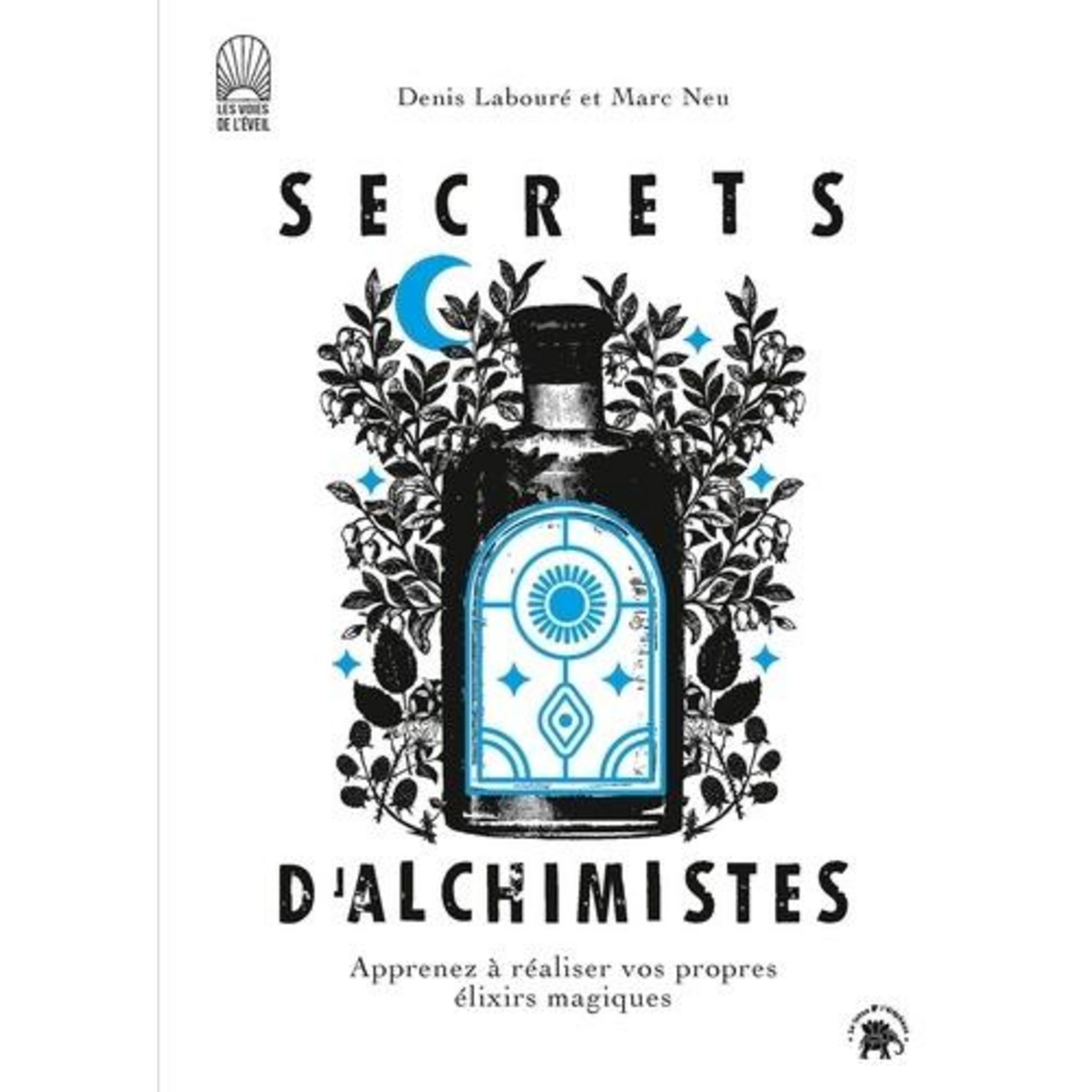 SECRETS D'ALCHIMISTES. APPRENEZ A REALISER VOS PROPRES ELIXIRS MAGIQUES ...