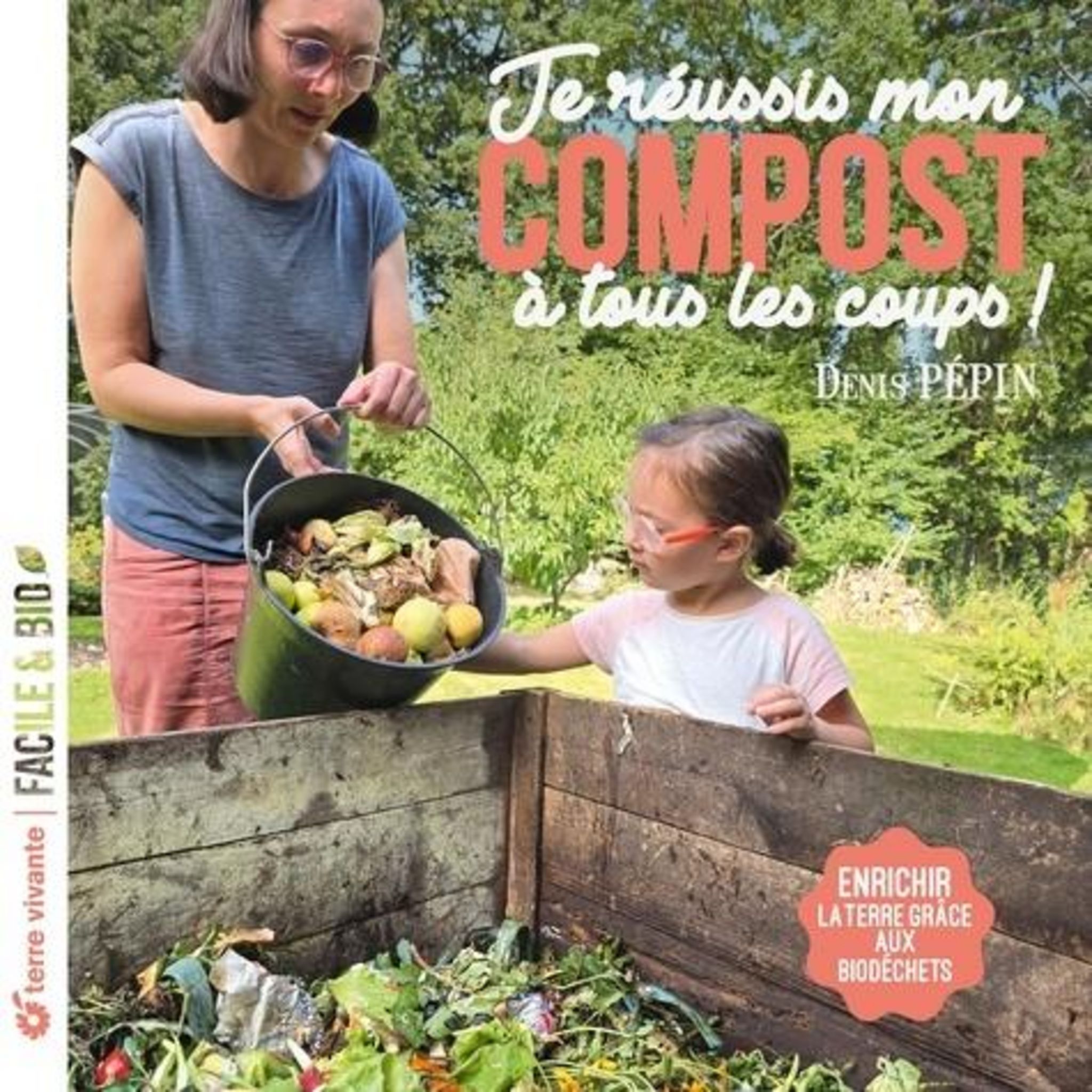 JE REUSSIS MON COMPOST A TOUS LES COUPS ! ENRICHIR LA TERRE GRACE AUX BIODECHETS, Pépin Denis ...