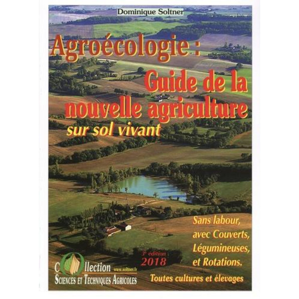 GUIDE DE LA NOUVELLE AGRICULTURE SUR SOL VIVANT. AGRICULTURE DE CONSERVATION, AGROBIOLOGIE ...