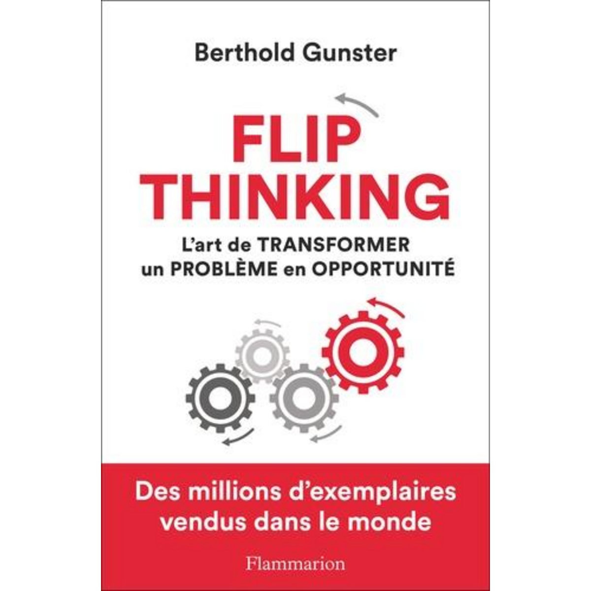 FLIP THINKING. L'ART DE TRANSFORMER UN PROBLEME EN OPPORTUNITE, Gunster ...