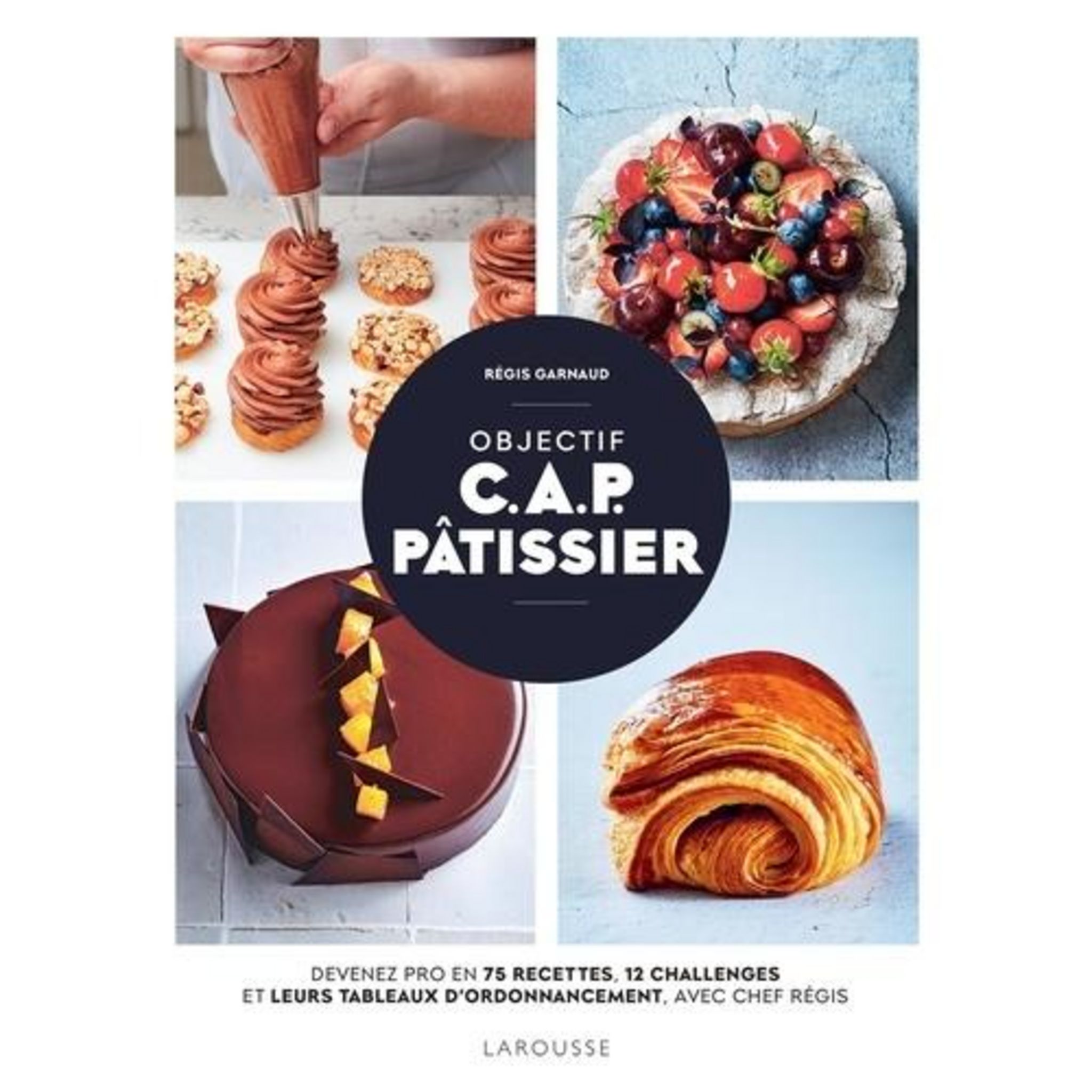 OBJECTIF C.A.P. PATISSIER. DEVENEZ UN PRO EN 75 RECETTES, 12 CHALLENGES ...