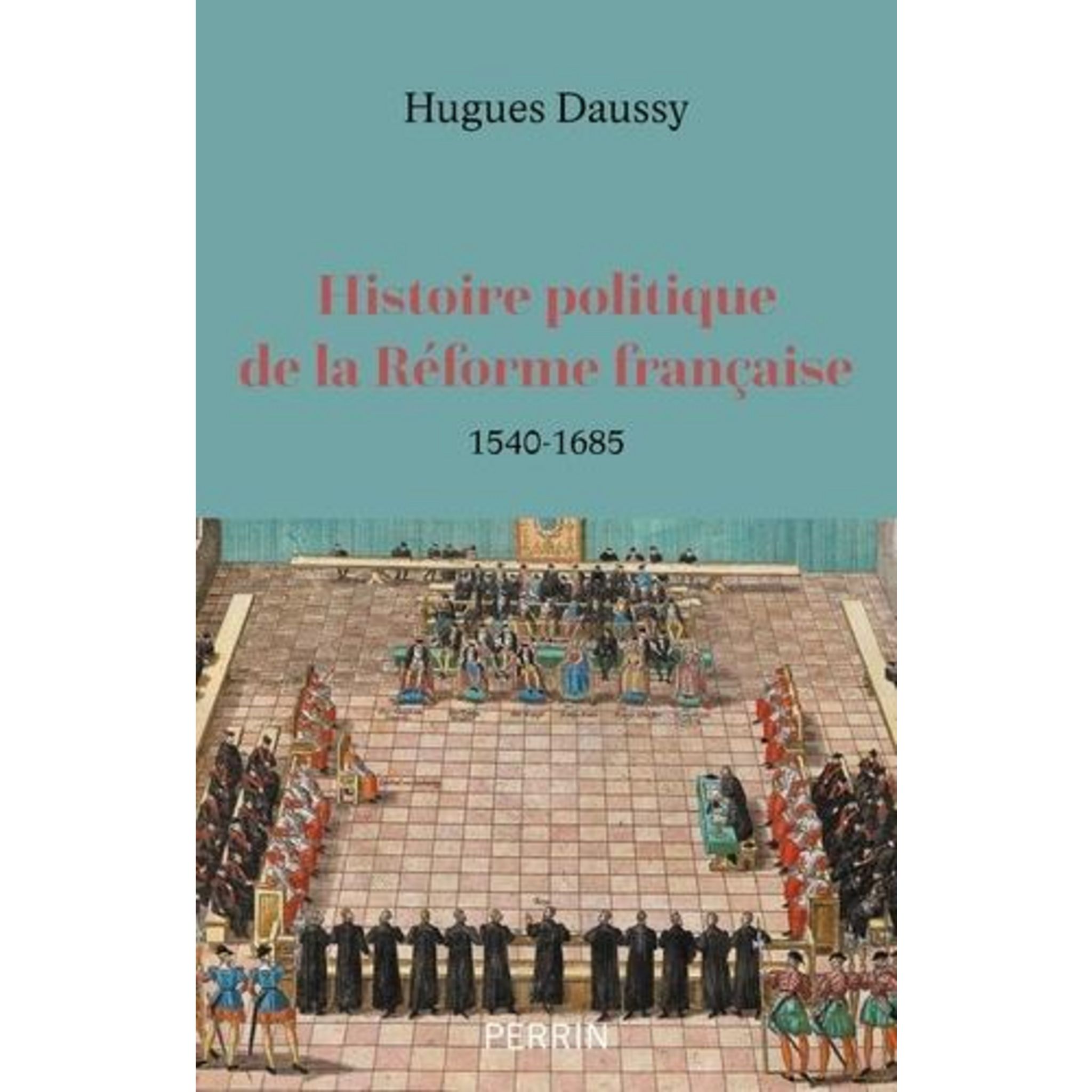 HISTOIRE POLITIQUE DE LA REFORME FRANCAISE. 1540-1685, Daussy Hugues ...