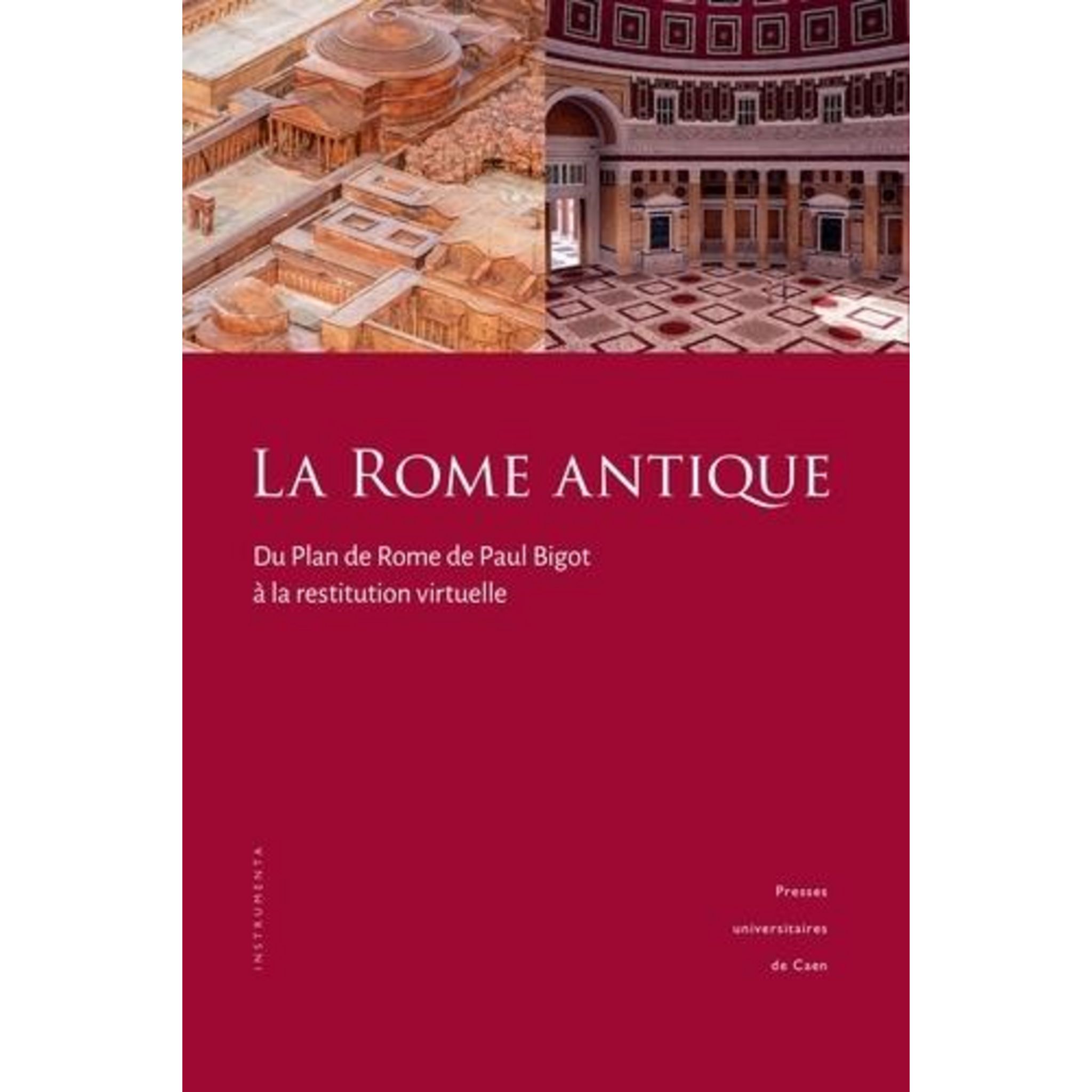 LA ROME ANTIQUE. DU PLAN DE ROME DE PAUL BIGOT A LA RESTITUTION ...