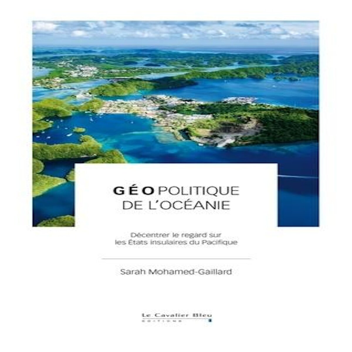 GEOPOLITIQUE DE L'OCEANIE. DECENTRER LE REGARD SUR LES ETATS INSULAIRES ...