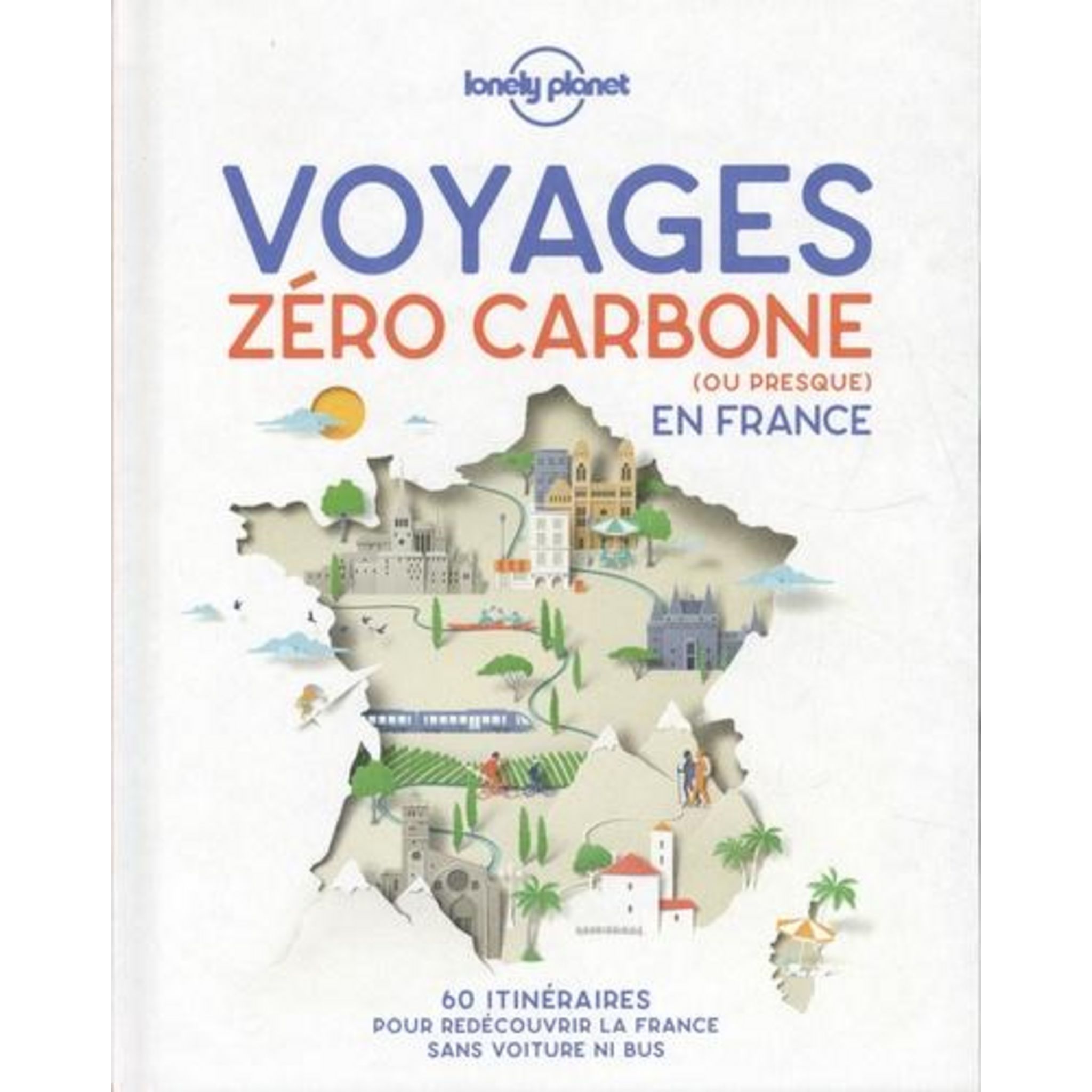 VOYAGES ZERO CARBONE (OU PRESQUE) EN FRANCE. 60 ITINERAIRES CLES EN ...
