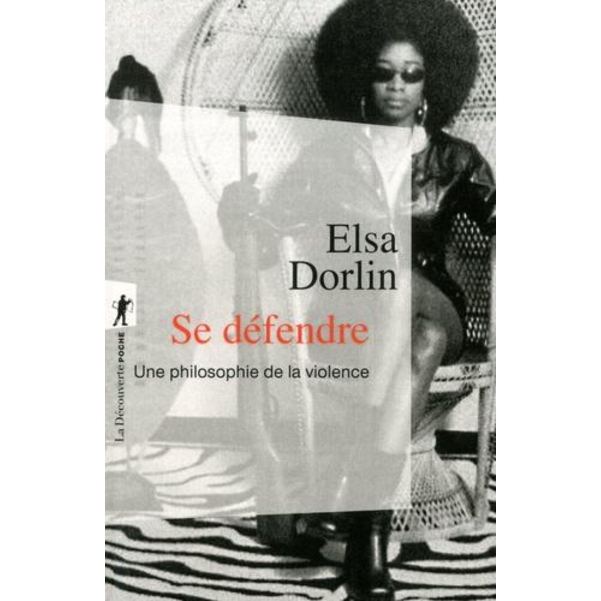SE DEFENDRE. UNE PHILOSOPHIE DE LA VIOLENCE, Dorlin Elsa pas cher ...