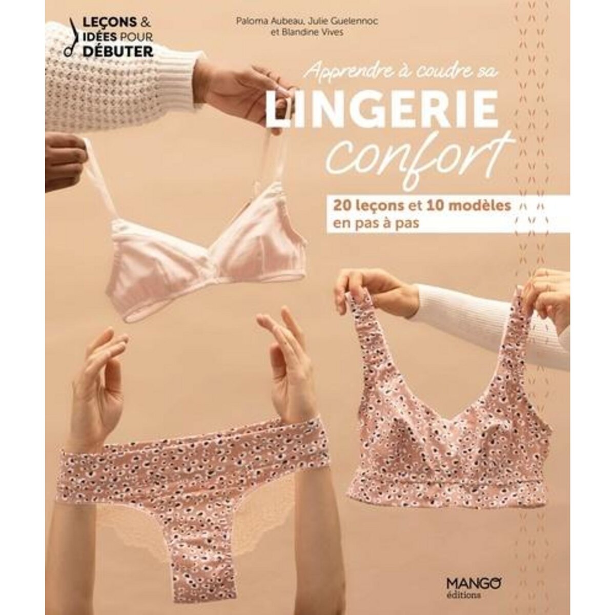 APPRENDRE A COUDRE SA LINGERIE CONFORT. 20 LECONS ET 10 MODELES ...