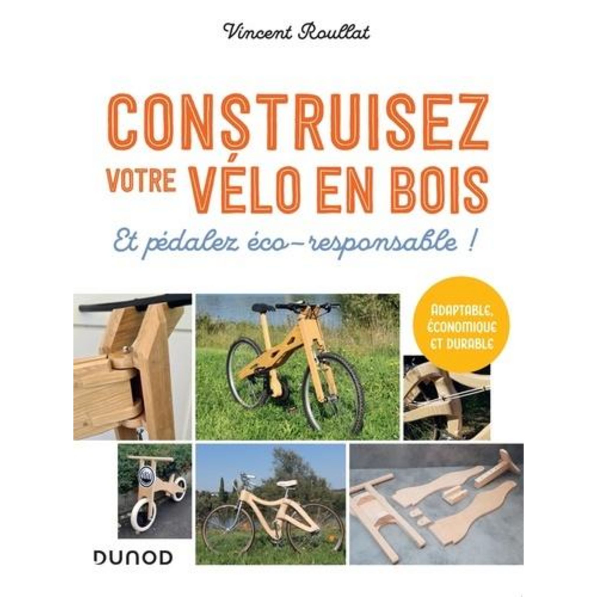 CONSTRUISEZ VOTRE VELO EN BOIS. ET PEDALEZ ECO-RESPONSABLE !, Roullat ...