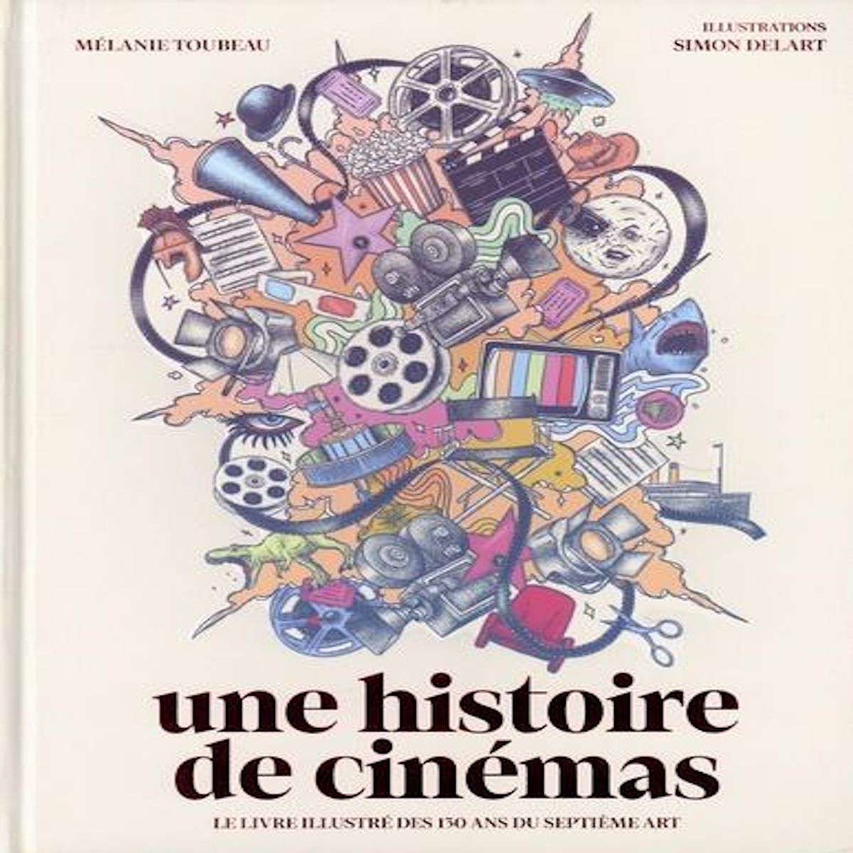 UNE HISTOIRE DE CINEMAS. LE LIVRE ILLUSTRE DES 130 ANS DU SEPTIEME ART ...