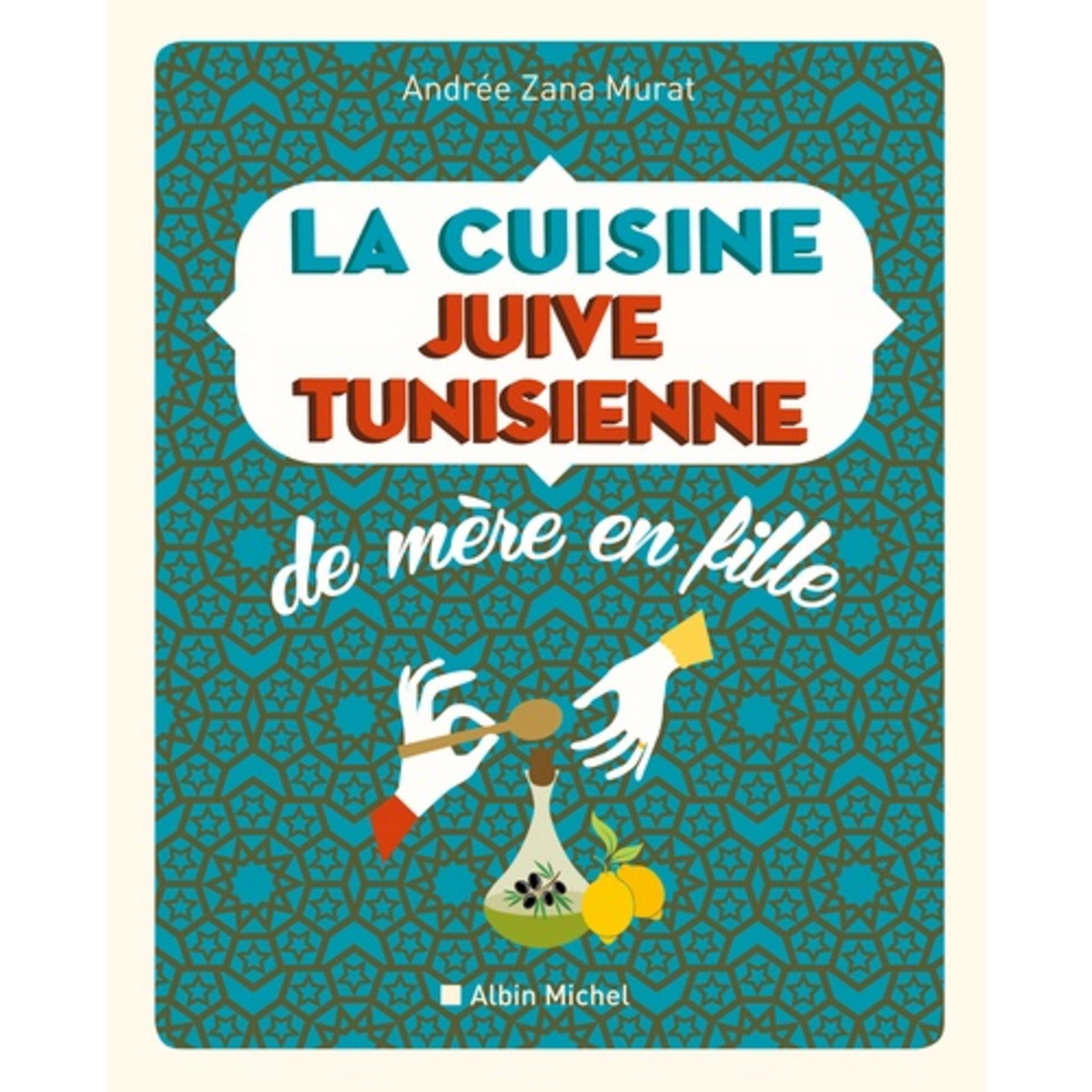 LA CUISINE JUIVE-TUNISIENNE DE MERE EN FILLE. 320 RECETTES, Zana-Murat ...